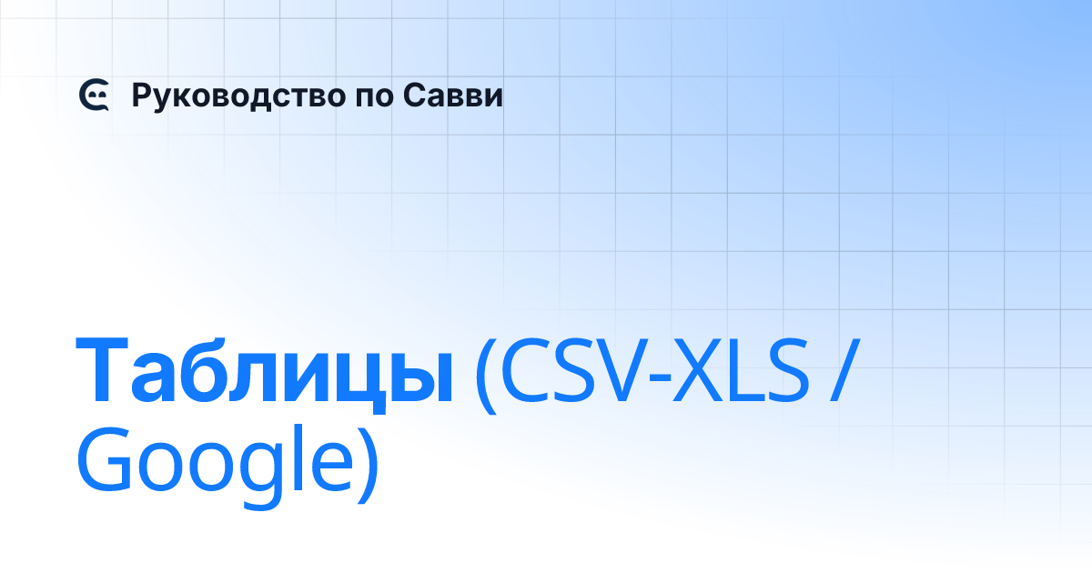Таблицы (CSV-XLS / Google) | Руководство по Савви